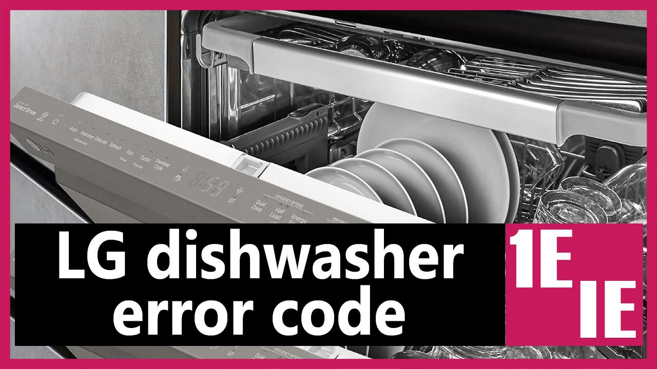 LG Dishwasher Error Code IE Or 1E Causes How FIX Problem LG Dishwasher Error Code IE Or 1E Causes How FIX Problem
