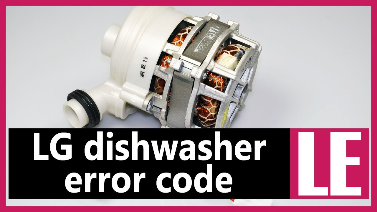 LG Dishwasher Error Code LE Causes How FIX Problem LG Dishwasher Error Code LE Causes How FIX Problem